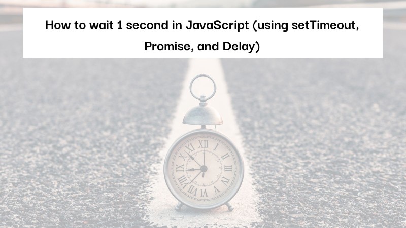 How To Wait 1 Second In JavaScript using SetTimeout Promise And Delay 